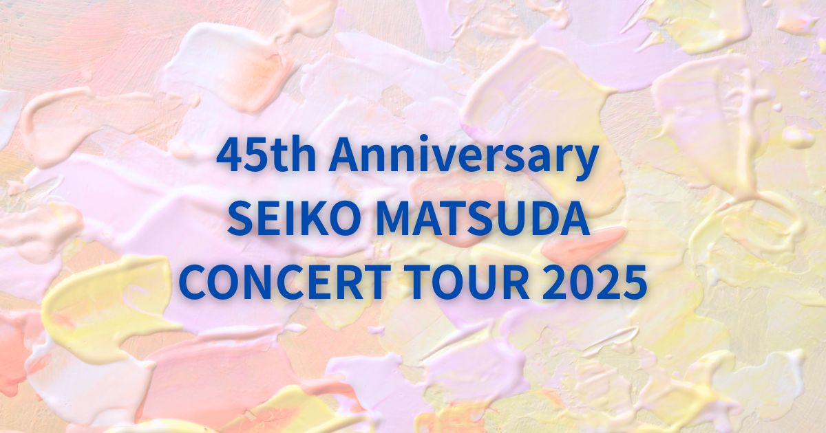 松田聖子セトリ2025ツアー「45th Anniversary」全公演リスト